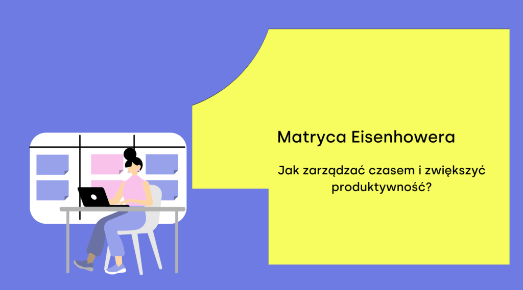 Matryca Eisenhowera - jak priorytetyzować zadania i efektywne zarządzać czasem? • 1stplace.pl