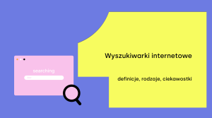 Wyszukiwarki internetowe – rodzaje, funkcje ciekawostki. Wiesz wszystko ...